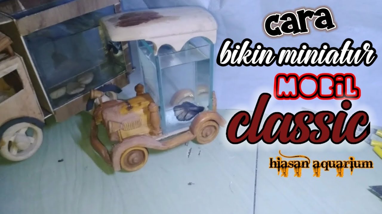 HIASAN AQUARIUM CARA BIKIN MINIATUR MOBIL CLASSIC IKAN HIAS/CUPANG ...