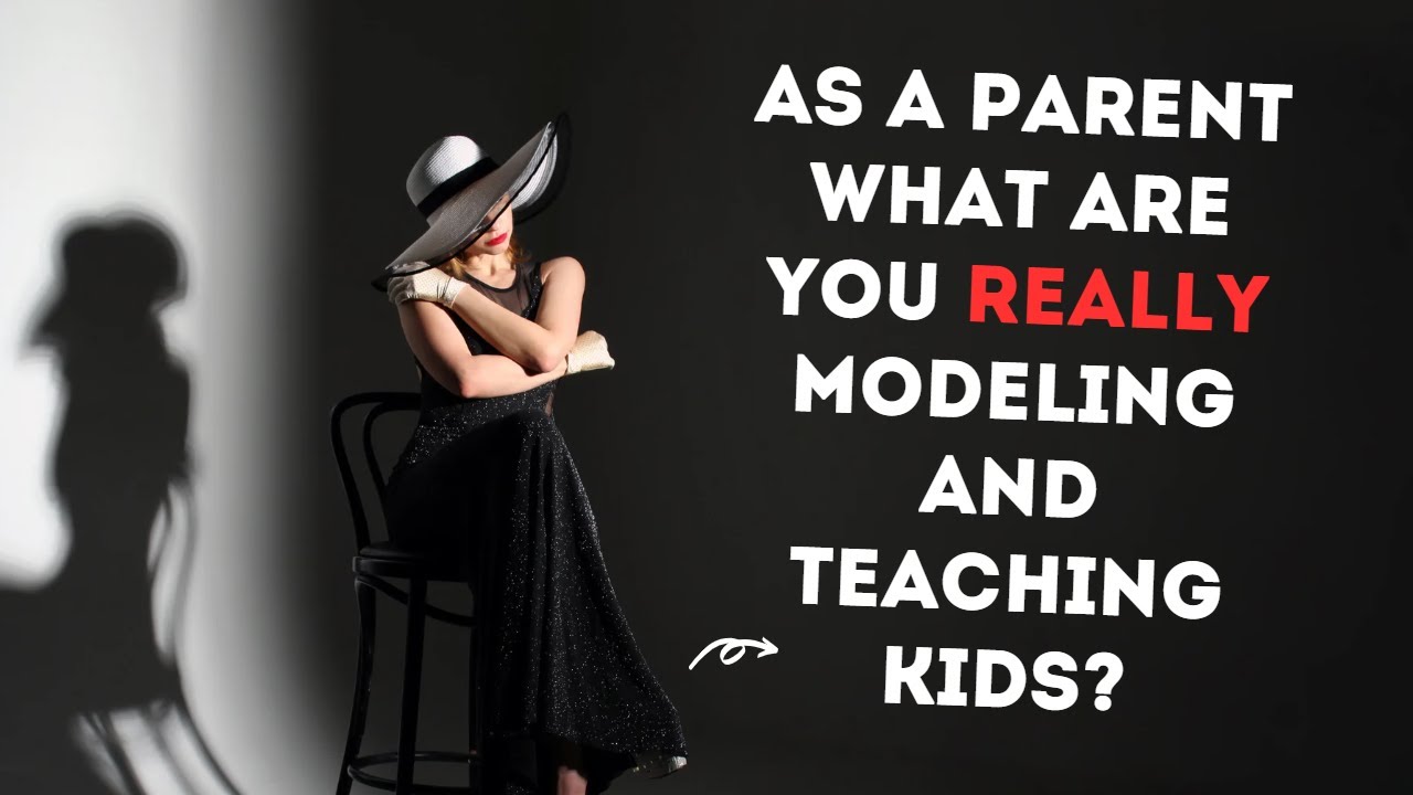 As a PARENT what do you REALLY model for your KIDS? Are you a positive ...