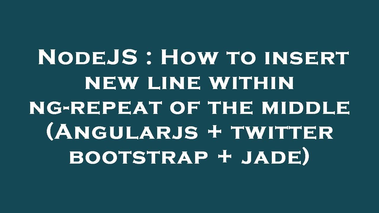 NodeJS How To Insert New Line Within Ng repeat Of The Middle nodejs-how-to-insert-new-line-within-ng-repeat-of-the-middle