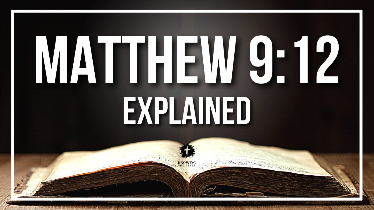 MATTHEW 9:12 Explained - What Does The Bible Verse MATTHEW 9:12 [KJV ...