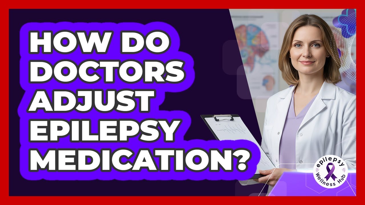 How Do Doctors Adjust Epilepsy Medication? - Epilepsy Wellness Hub ...