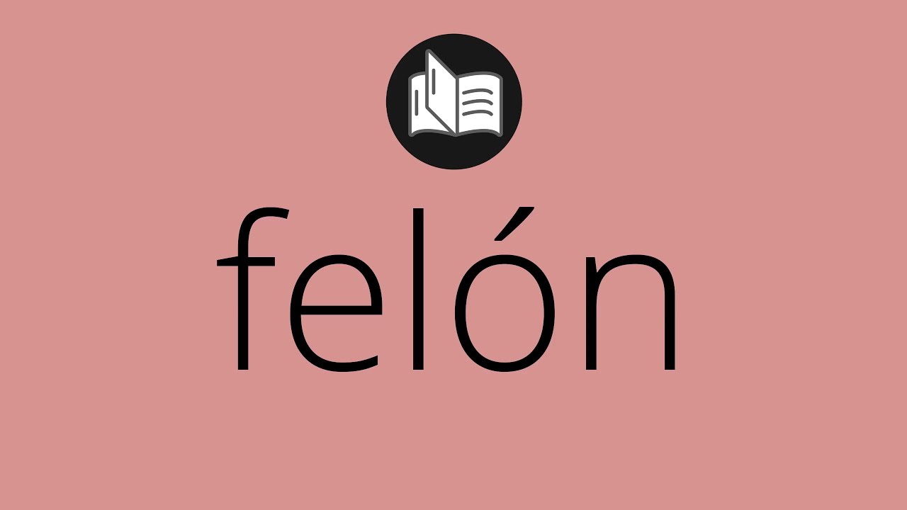 Que significa FELÓN • felón SIGNIFICADO • felón DEFINICIÓN • Que es ...