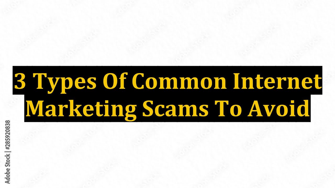 3 Types Of Common Internet Marketing Scams To Avoid - YouTube