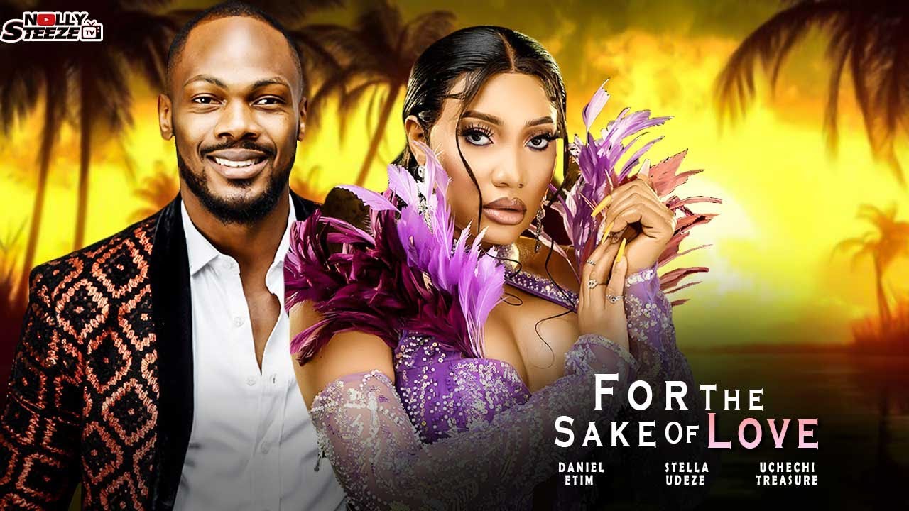 FOR THE SAKE OF LOVE |DANIEL ETIM, STELLA UDEZE, UCHECHI TREASURE| Full ...