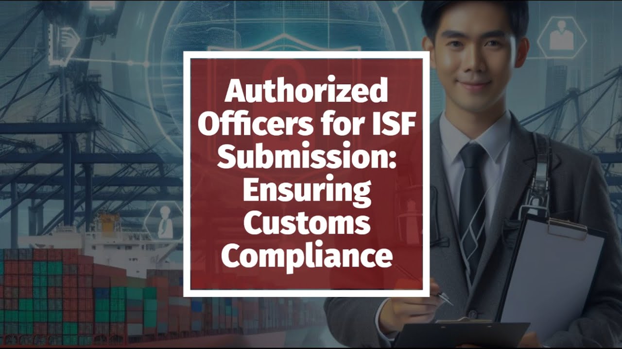 Authorized Officers for ISF Submission: Ensuring Customs Compliance ...