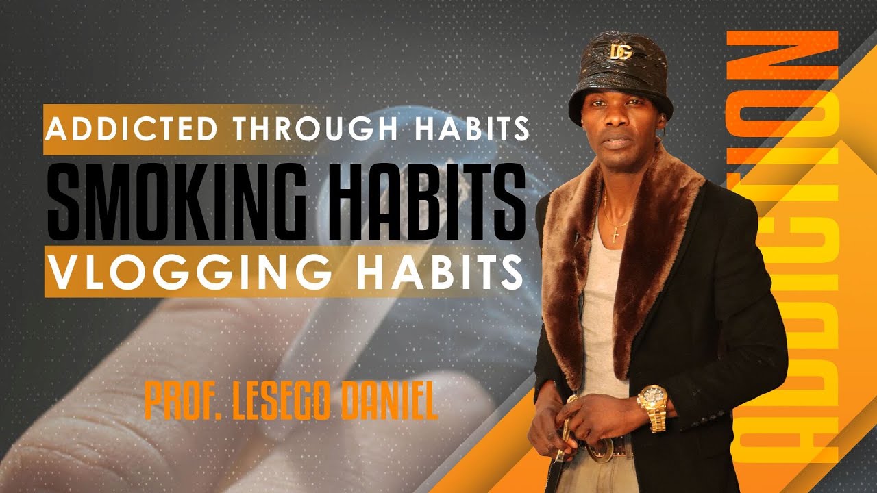 Addicted through habits smoking habits vlogging habits by Prof. Lesego ...