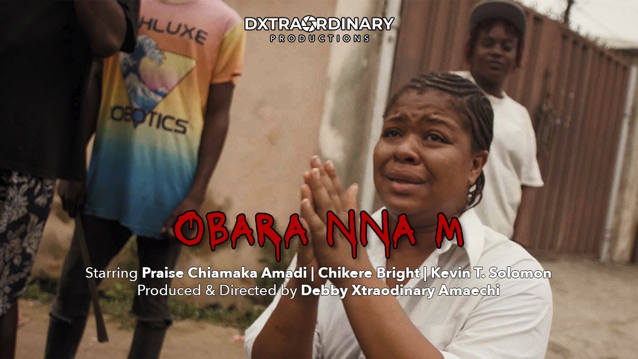 Obara Nna M (Short Film) | Praise Chiamaka Amadi, Chikere Bright, Kevin T. Solomon - YouTube