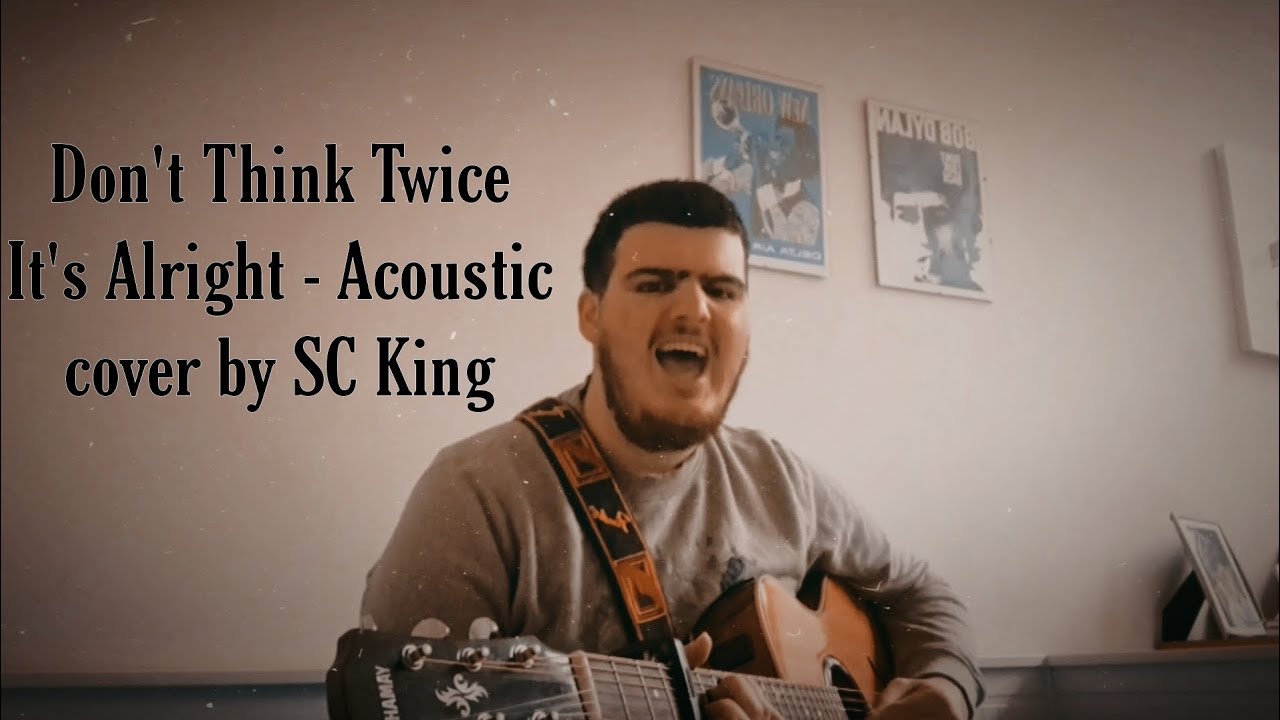 Don't Think Twice It's Alright | Acoustic cover by SC King - YouTube