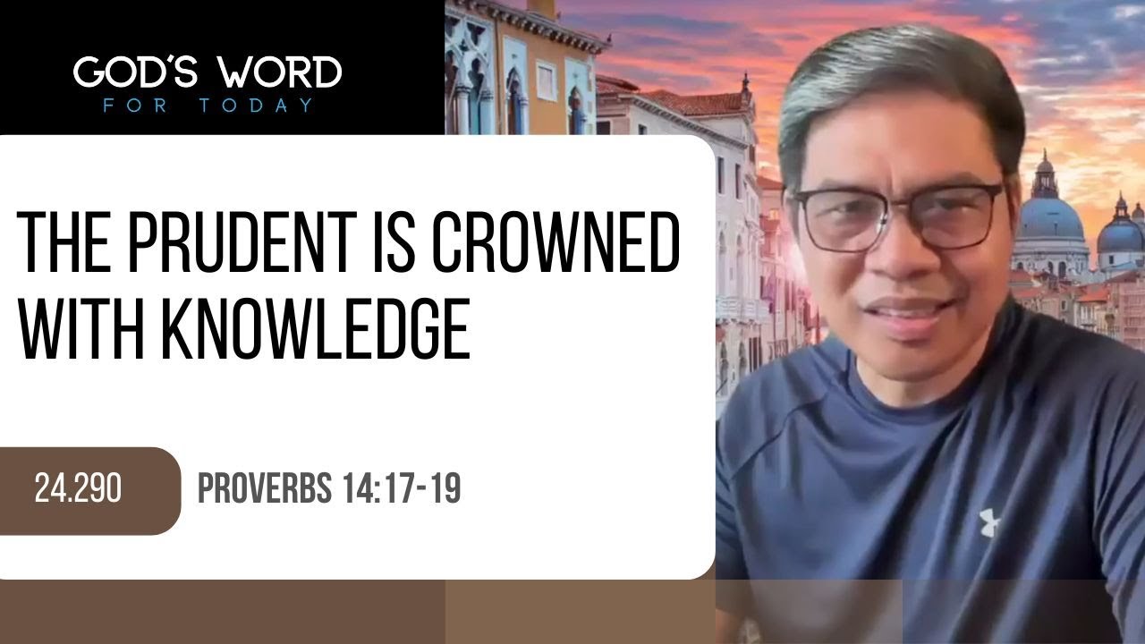 24.290 | THE PRUDENT IS CROWNED WITH KNOWLEDGE | Prov 14:17-19 | God’s Word for Today w/ Ptr ...