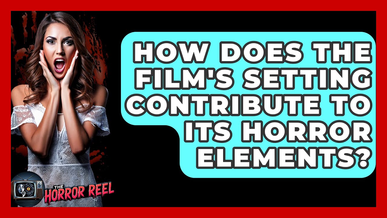 How Does the Film's Setting Contribute to Its Horror Elements? - The ...