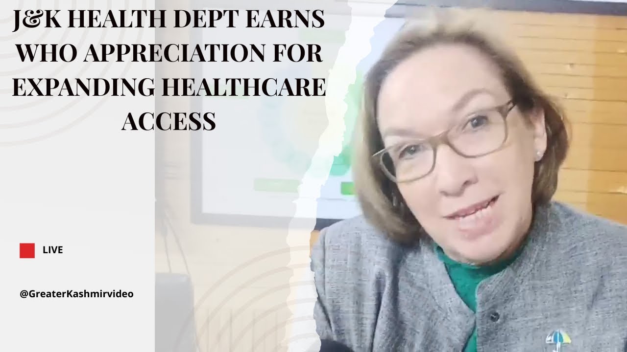 J&K Health Dept earns WHO appreciation for expanding healthcare access ...