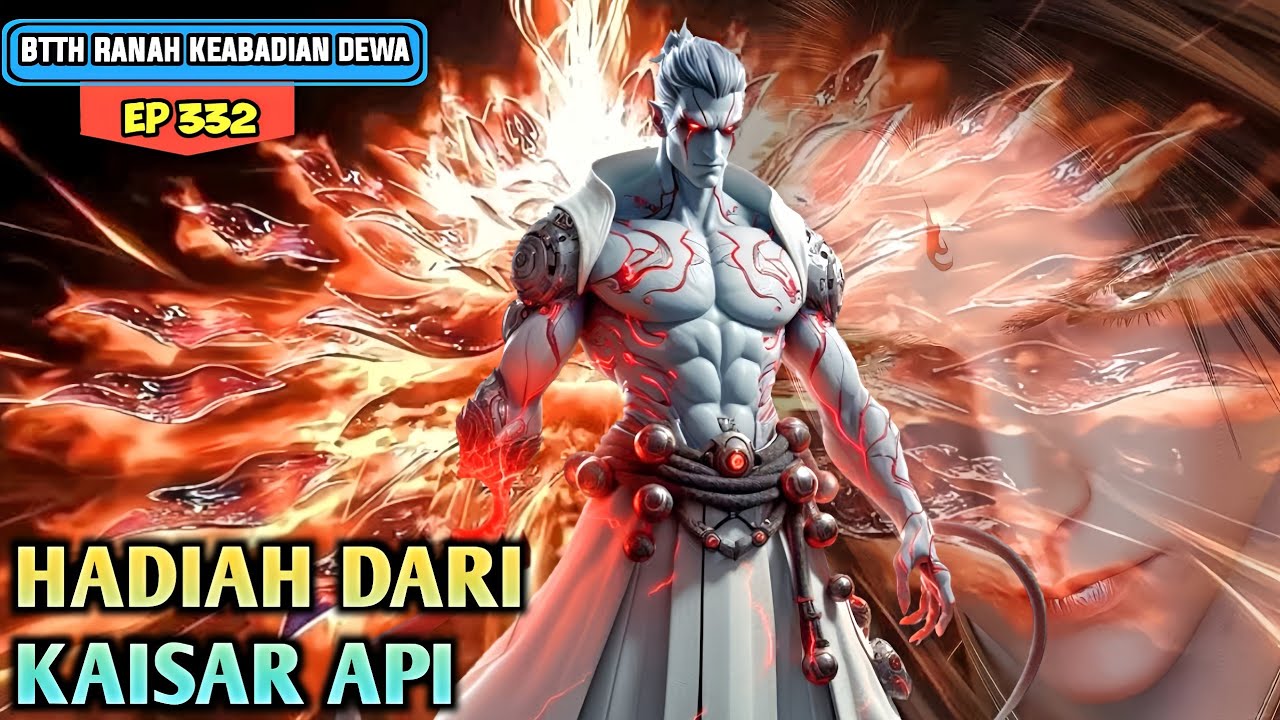 HADIAH DARI KAISAR API - BTTH RANAH KEABADIAN DEWA EPISODE 332 - YouTube