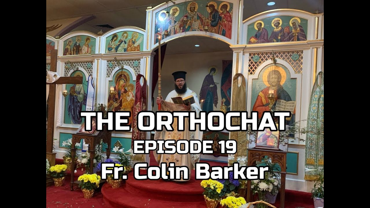 THE ORTHOCHAT EPISODE 19: FR. COLIN BARKER - YouTube