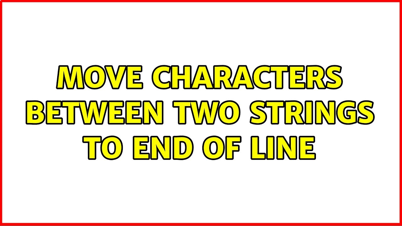 Move Characters Between Two Strings To End Of Line YouTube move-characters-between-two-strings-to-end-of-line-youtube