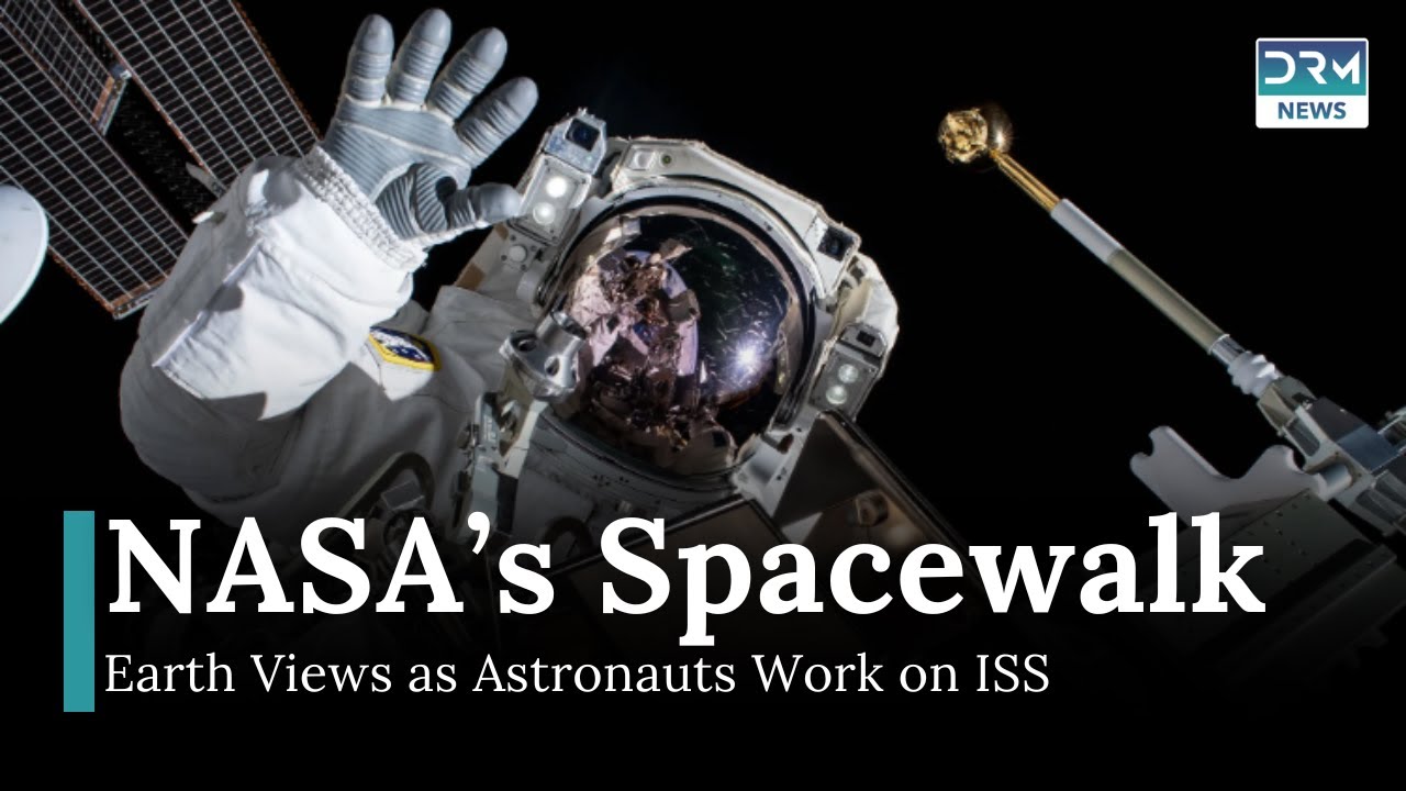 NASA Astronauts Embark on Stunning Spacewalk for ISS Upgrades | DRM ...