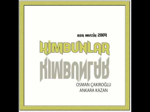 KİMBUNLAR - OSMAN ÇAKIROĞLU - ANKARA KAZAN - AŞK MÜZİK 2004