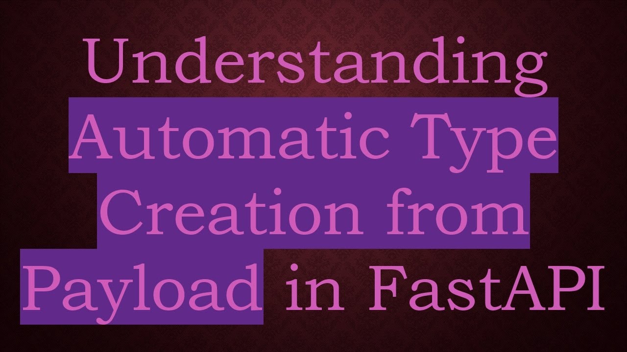 Understanding Automatic Type Creation from Payload in FastAPI - YouTube