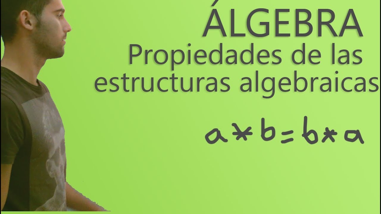 Álgebra - Propiedades de las estructuras algebraicas - YouTube