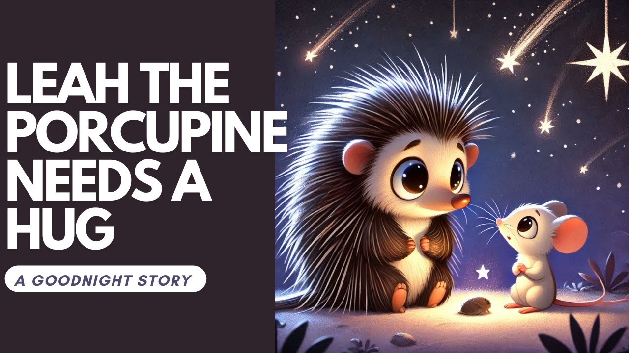 Leah The Porcupine Needs A Hug | Bedtime Read Aloud Stories | Goodnight ...