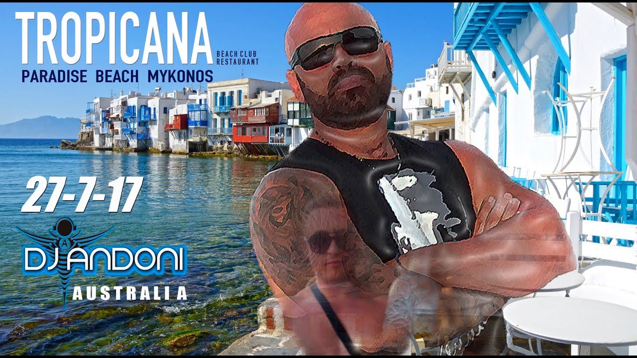 MYKONOS - DJ ANDONI TROPICANA CLUB PARADISE BEACH 2017 - YouTube