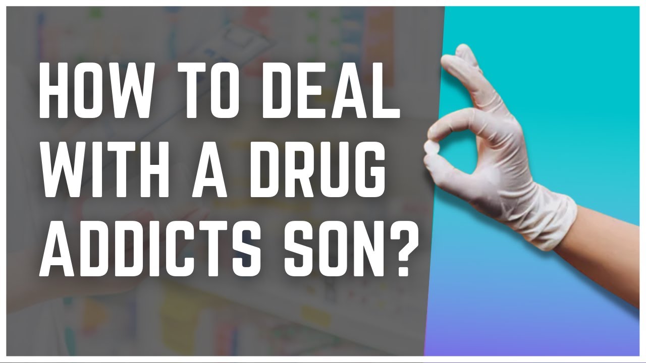 How To Deal With A Drug Addicts Son? - YouTube