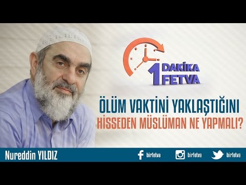 Ölüm vaktinin yaklaştığı hisseden Müslüman ne yapmalı?/Birfetva - Nureddin YILDIZ