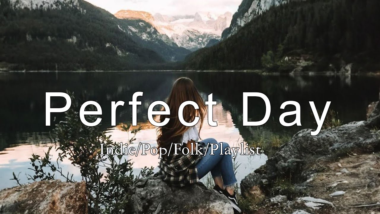 Perfect Day Positive songs make your day more lively | An Indie/Pop ...