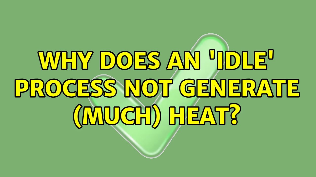 Why does an 'idle' process not generate (much) heat? (2 Solutions ...
