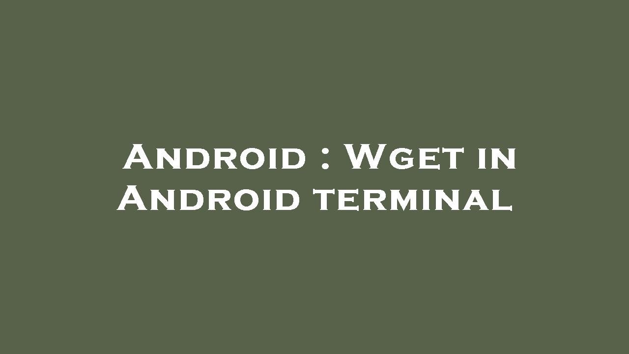 Android : Wget in Android terminal - YouTube