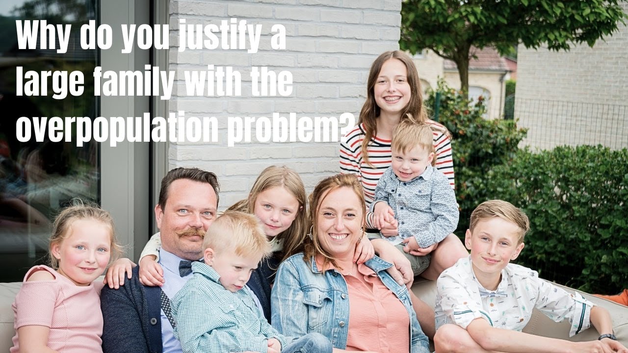 Why do you justify a large family with the overpopulation problem ...