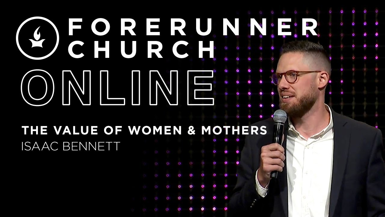 The Value of Women & Mothers | Isaac Bennett | Forerunner Church - YouTube