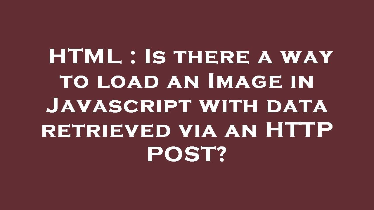 Html Is There A Way To Load An Image In Javascript With Data Retrieved Via An Post Youtube 2332