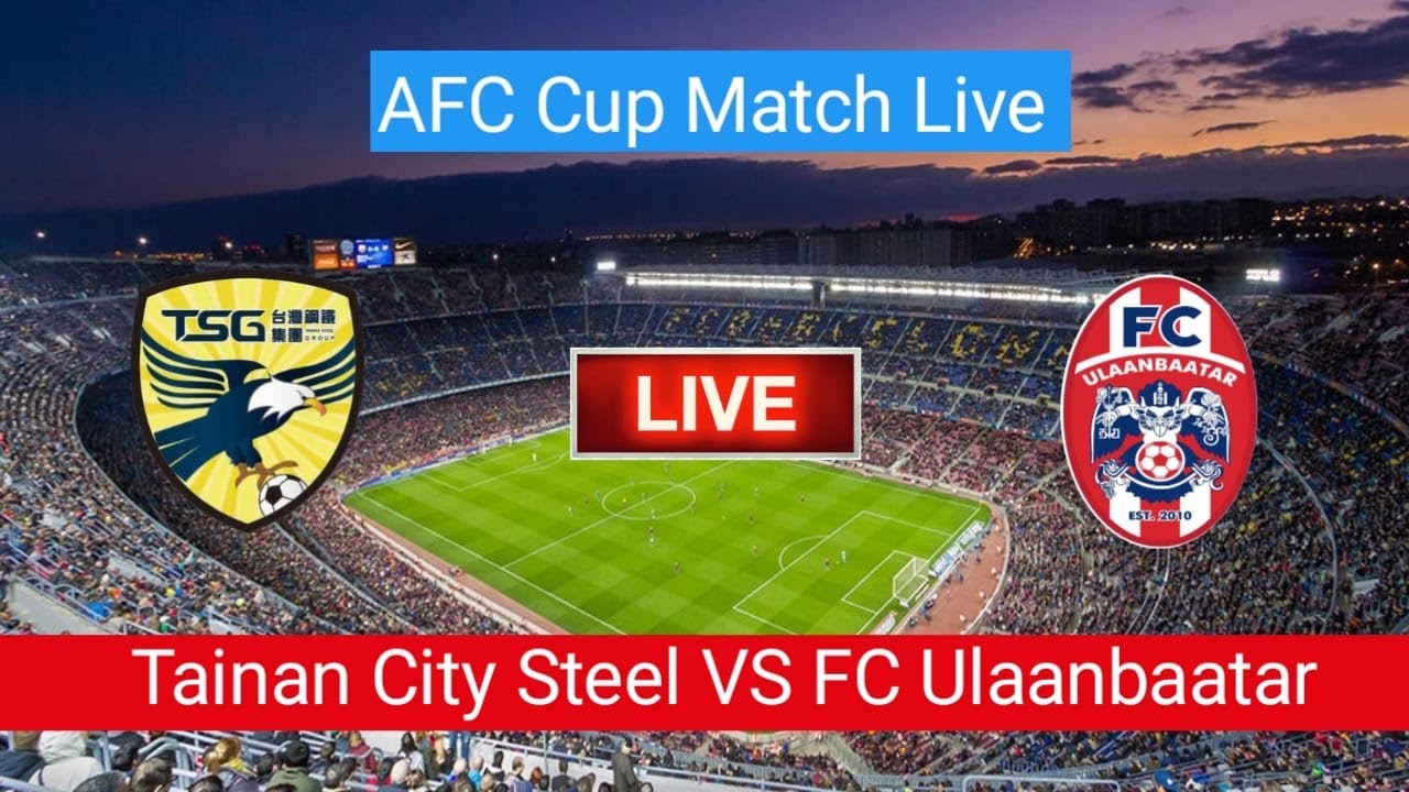 Tainan City Steel VS FC Ulaanbaatar Live Football match today | AFC Cup ...