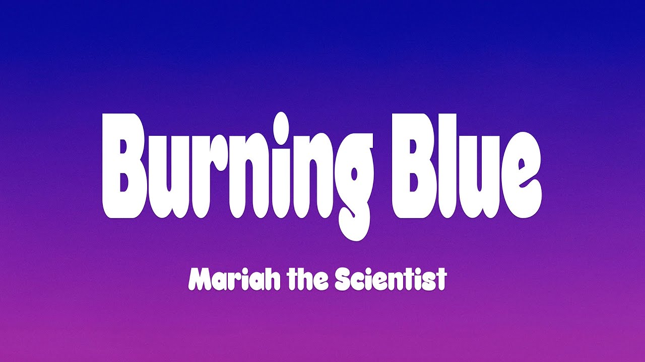 Mariah the Scientist - Burning Blue (Lyrics) - YouTube