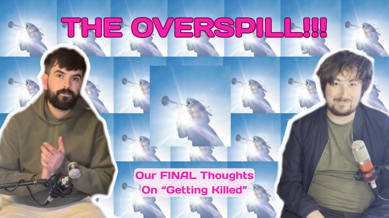 THE OVERSPILL!! | Our FINAL Thoughts On "Getting Killed" - YouTube