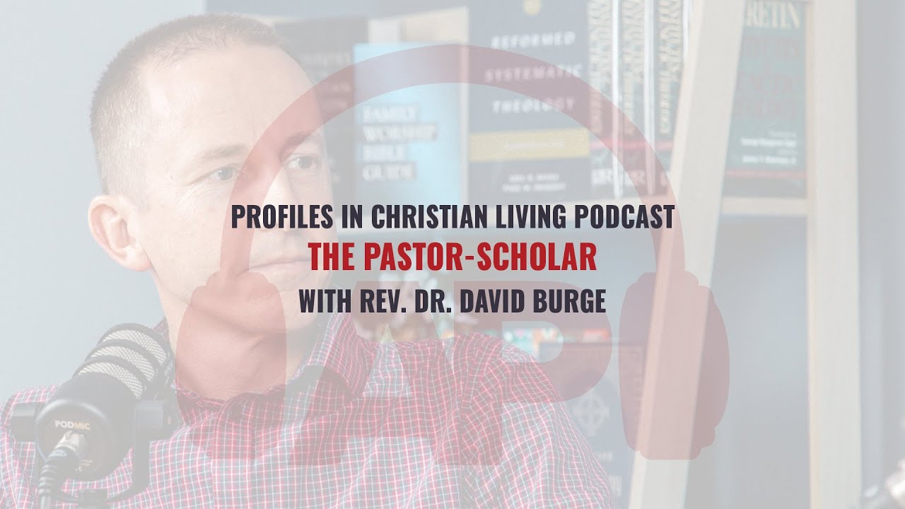 The Pastor-Scholar with Rev. Dr. David Burge (PCL Podcast, Season 2 ...