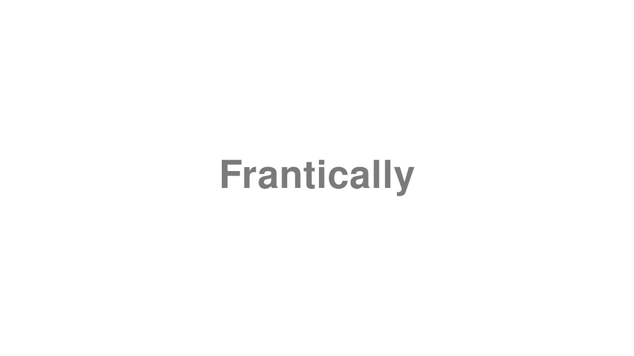 How to Pronounce "Frantically" - YouTube