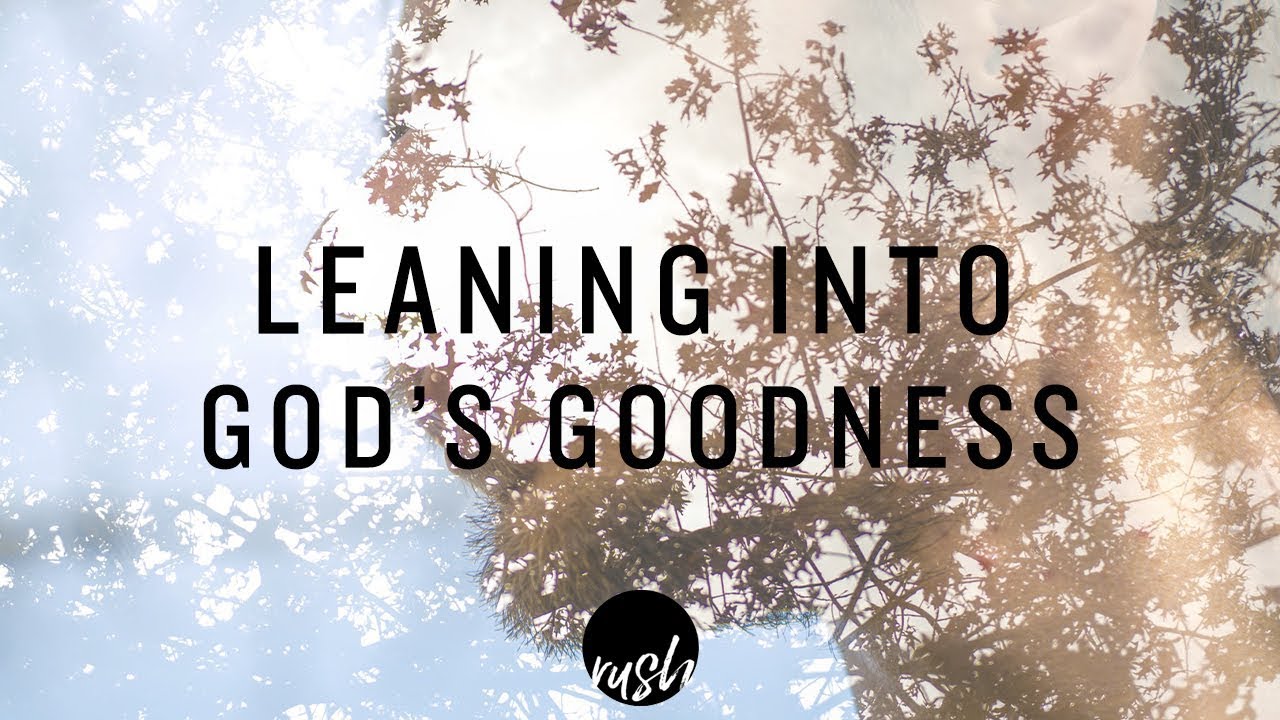 LEANING INTO GOD'S GOODNESS - YouTube
