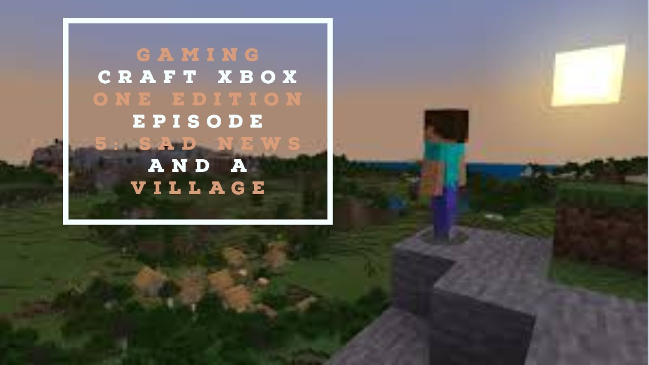 Gaming Craft Xbox one edition episode 5: sad news and a village ...