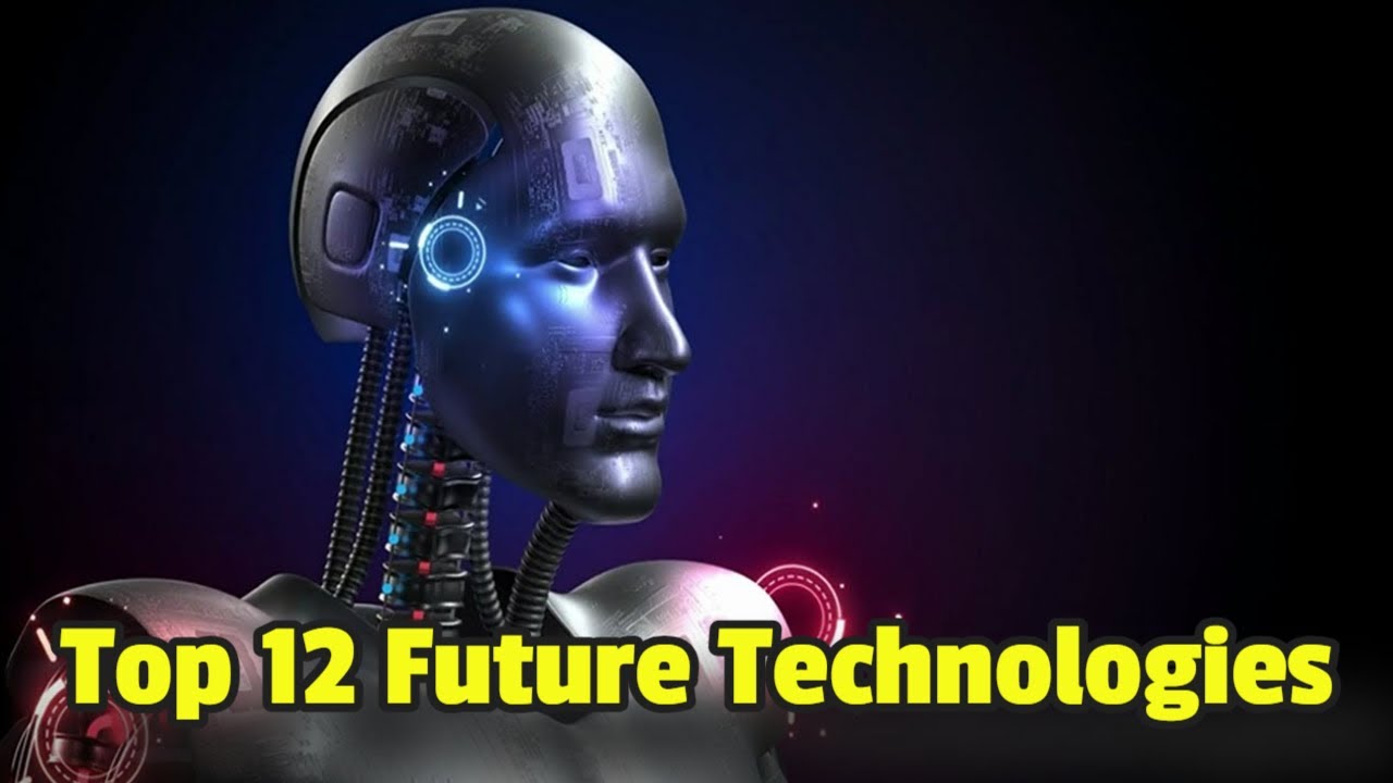 Top 12 Incredible Future Technologies That Will Change The World - YouTube
