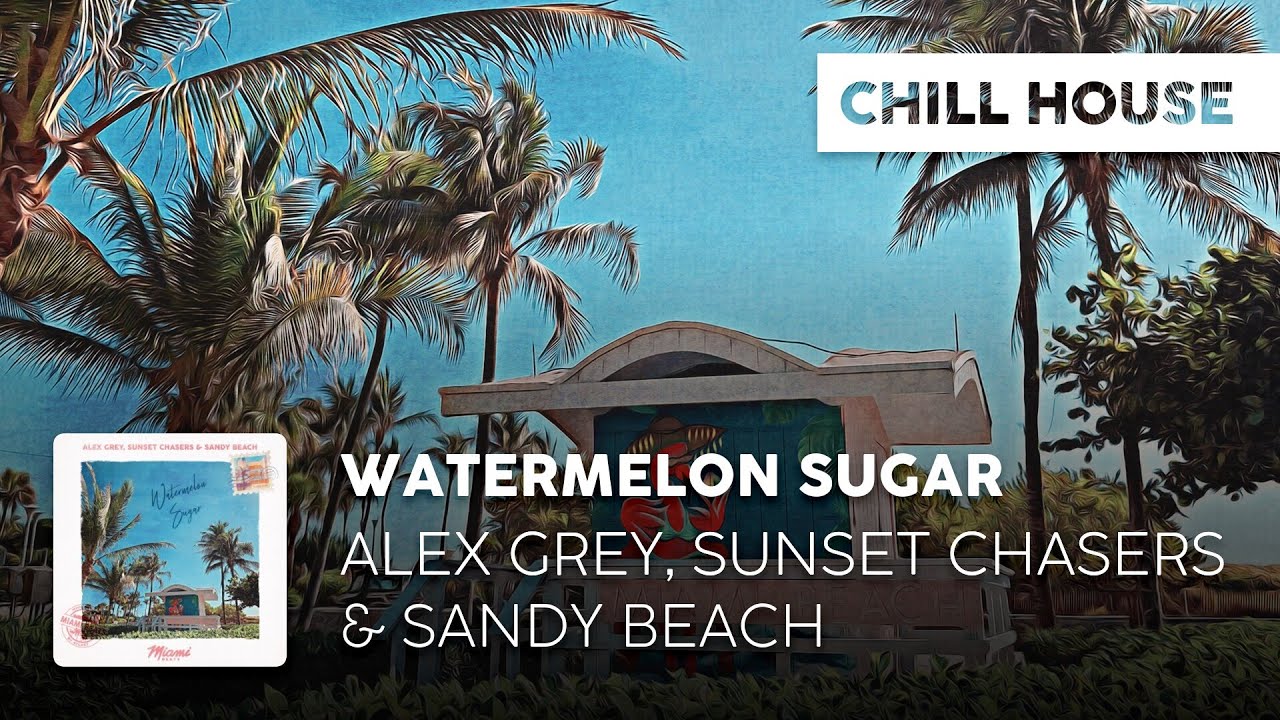 Chill Cover | Alex Grey, Sunset Chasers & Sandy Beach - Watermelon ...