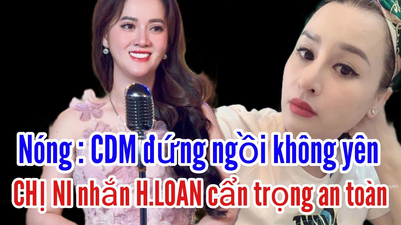Nóng : CHỊ NI và CDM đứng ngồi không yên . Tức tốc nhắn H.LOAN hạn chế ...