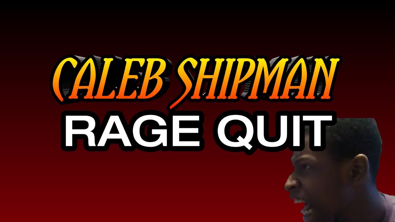 Caleb Shipman RAGE QUIT - YouTube