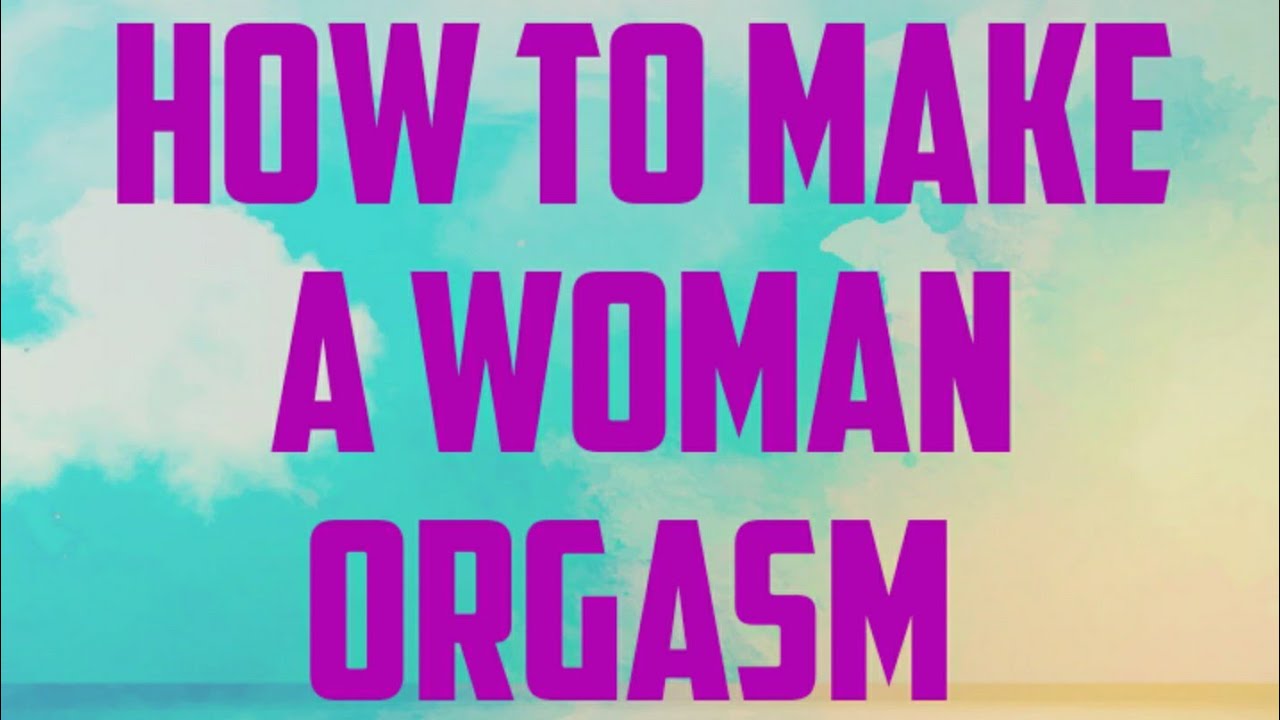 Top tips to make a woman Orgasm and Cum HARD - YouTube