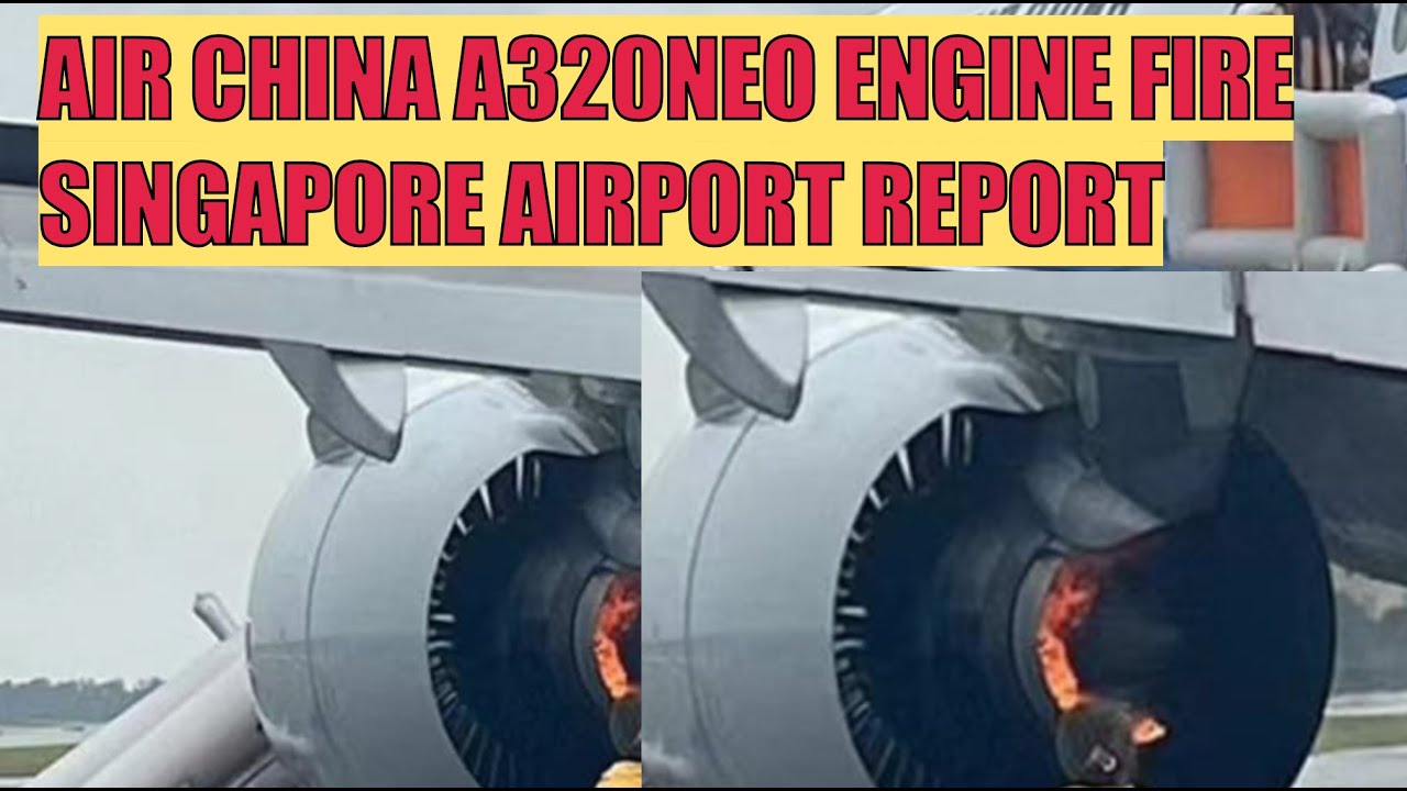 AIR CHINA A320NEO ENGINE FIRE - SINGAPORE AIRPORT REPORT - YouTube