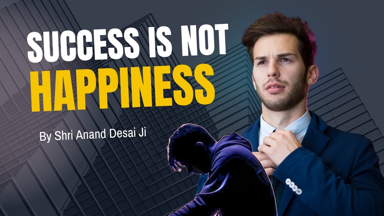 Success is not Happiness | Shri Anand Desai Ji - YouTube
