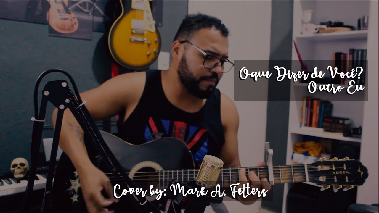 Oque Dizer de Você - Outro Eu (Cover by: Mark A. Fetters - YouTube