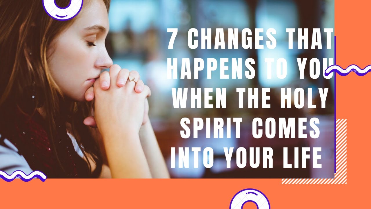 7 Changes that happens when the Holy Spirit comes to your life - YouTube