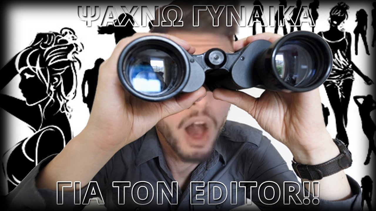 ΨΑΧΝΩ ΓΥΝΑΙΚΑ ΓΙΑ ΤΟΝ EDITOR - YouTube