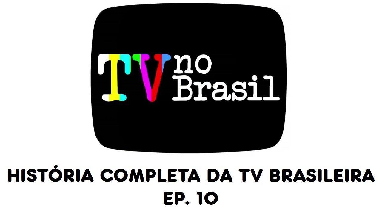 TV no Brasil | A História Completa da TV Brasileira | Episódio 10 - YouTube